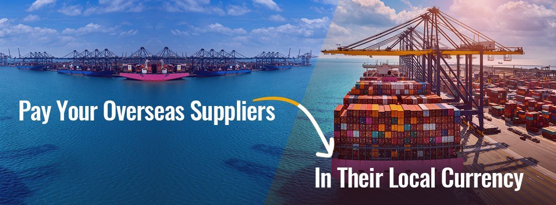 Benefits of Paying your Overseas Suppliers in their Local Currency